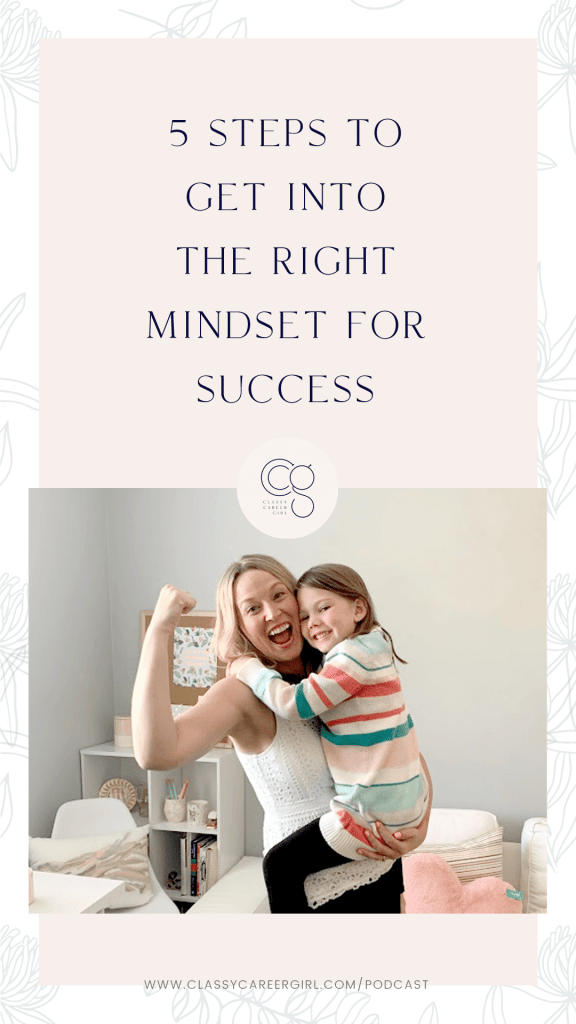 5 Steps To Get Into The Right Mindset For Success | Classy Career Girl